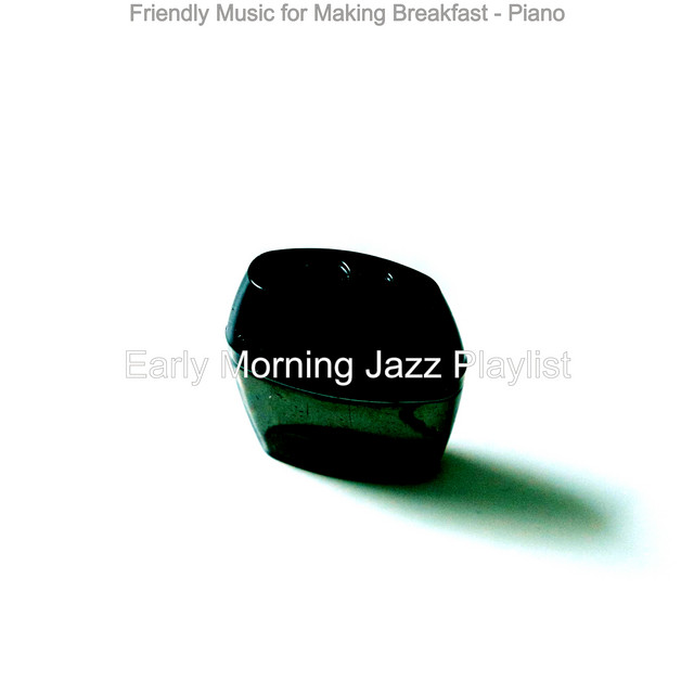 Friendly Music for Making Breakfast - Piano - Album by Early Morning ...