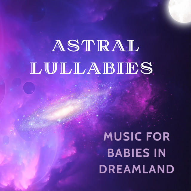 Astral Lullabies: Music for Babies in Dreamland - Album by Astral ...