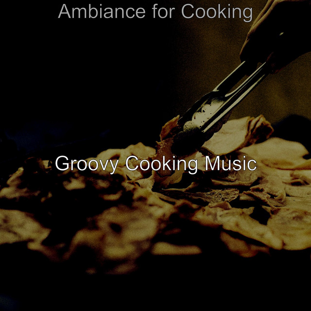Ambiance for Cooking - Album by Groovy Cooking Music | Spotify