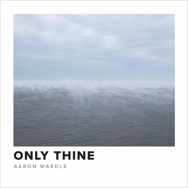 Only Thine - Single by Aaron Wardle | Spotify