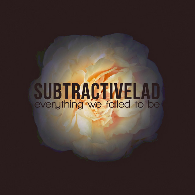 Everything We Failed to Be - Album by SubtractiveLAD | Spotify