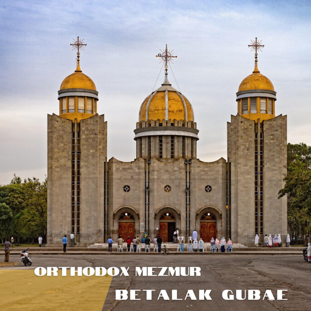 Betalak gubae - song and lyrics by ORTHODOX MEZMUR | Spotify