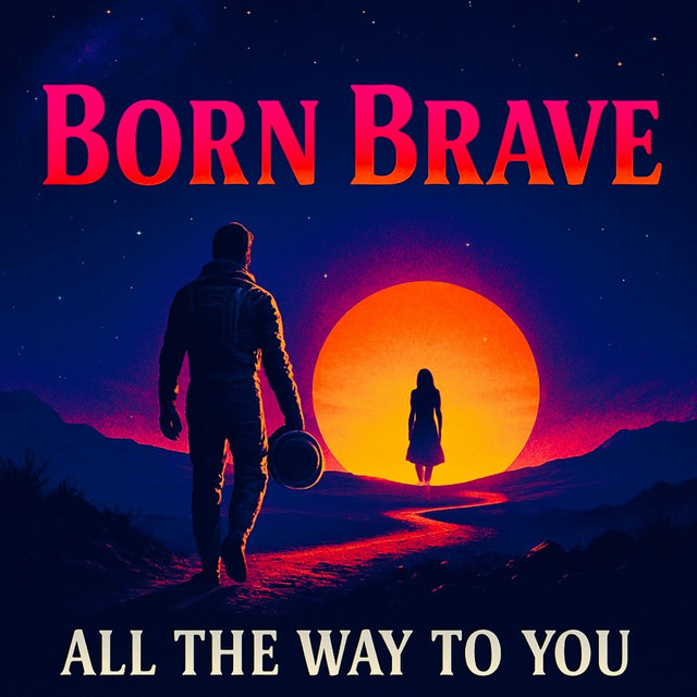 All The Way To You - song and lyrics by Born Brave | Spotify