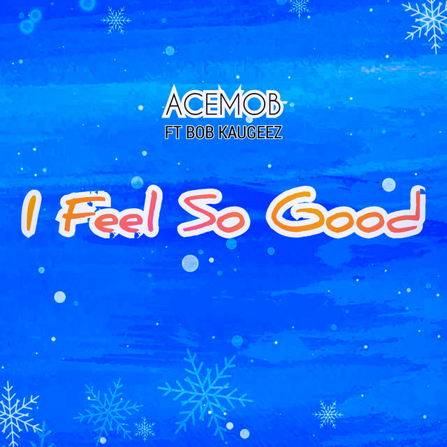 I Feel So Good - song and lyrics by ACEMOB OG, Bob Kaugeez | Spotify