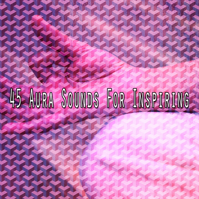 45 Aura Sounds For Inspiring - Album by Meditation Awareness | Spotify