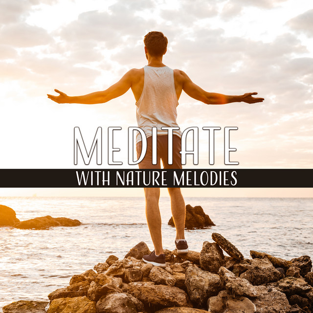 Meditate with Nature Melodies – Soothing Sounds for Relaxation ...