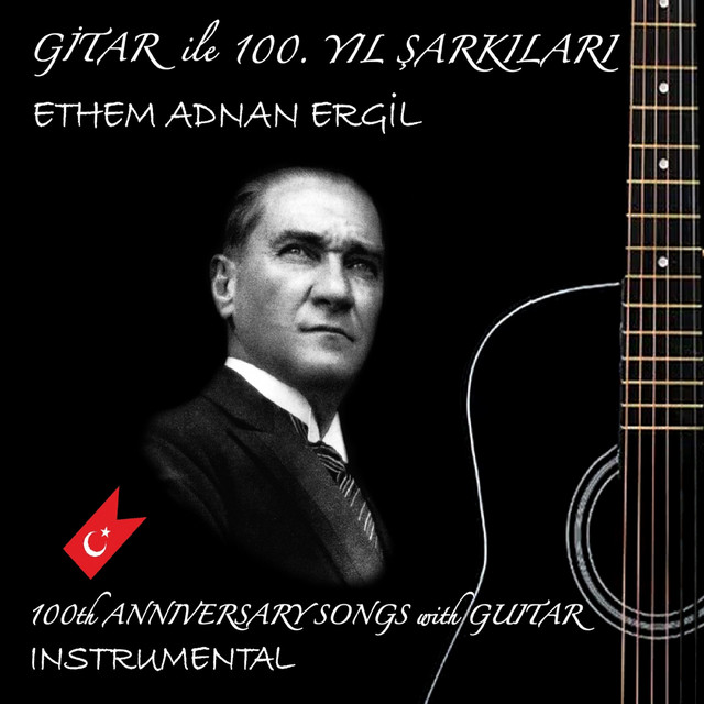Gitar ile 100. Yıl Şarkıları (Instrumental) - Album by Ethem Adnan ...