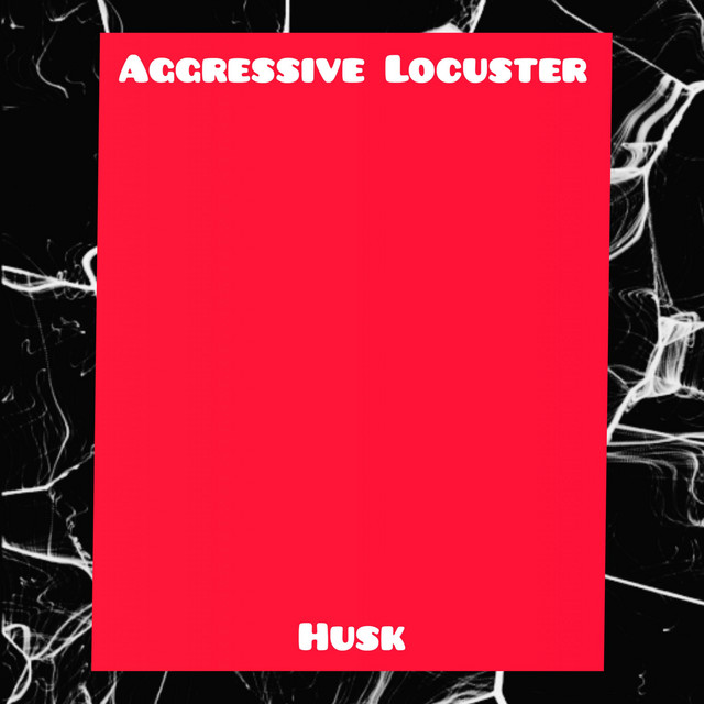 Husk - Album by Aggressive Locuster | Spotify