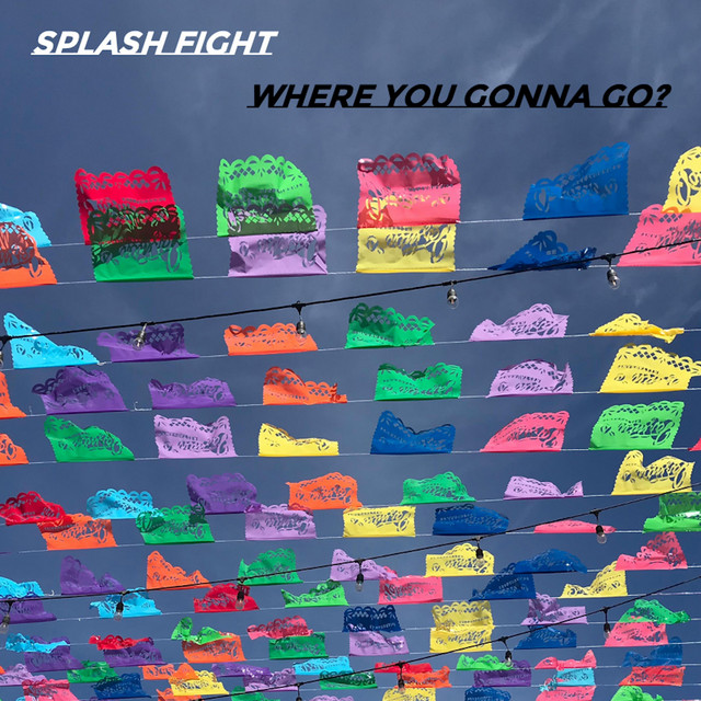 Where You Gonna Go? - Single by Splash Fight | Spotify