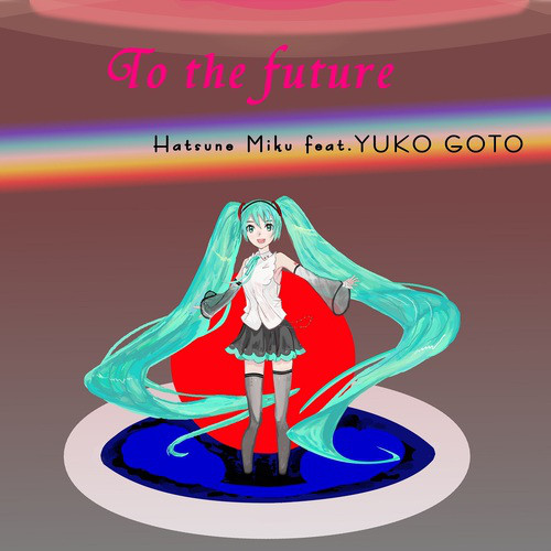 To the future ~English Version~ - Single by 初音ミク feat.YUKO-GOTO | Spotify