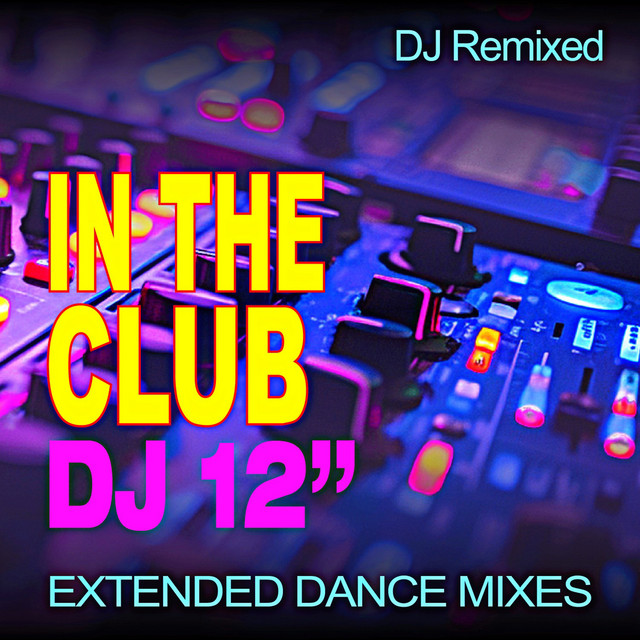 In the Club (Dj 12" Extended Dance Mixes) - Album by DJ Remixed | Spotify