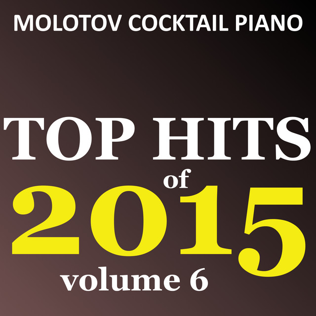 MCP Top Hits of 2015, Vol. 6 - Album by Molotov Cocktail Piano | Spotify