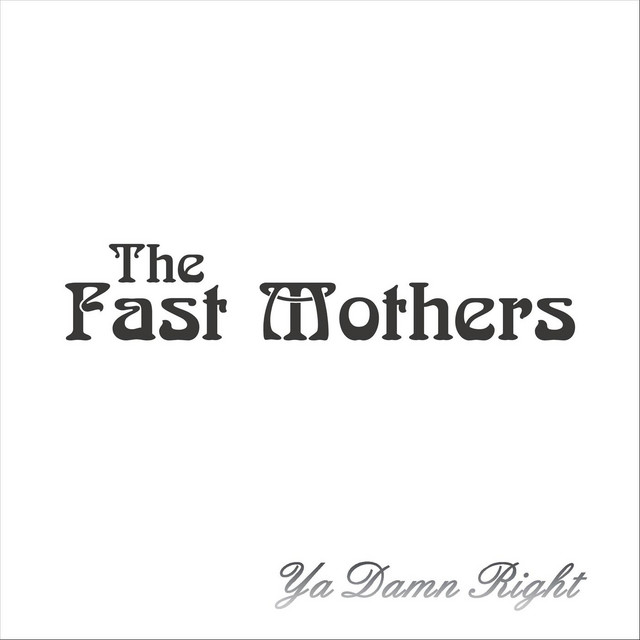 Ya Damn Right - Album by The Fast Mothers | Spotify