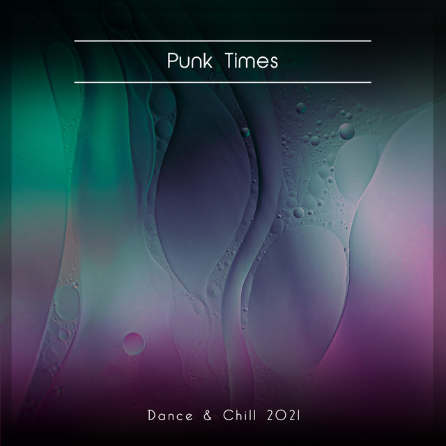 Punk Times Dance & Chill 2021 - Compilation by Various Artists | Spotify