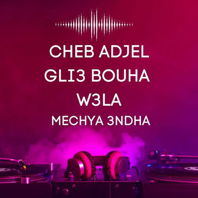 Gli3 Bouha W3la Mechya 3ndha - Single by Cheb Adjel | Spotify