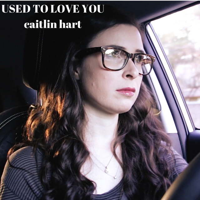 Used to Love You - Single by Caitlin Hart | Spotify