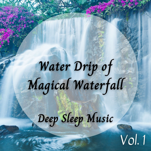 Deep Sleep Music: Water Drip of Magical Waterfall Vol. 1 - Album by ...