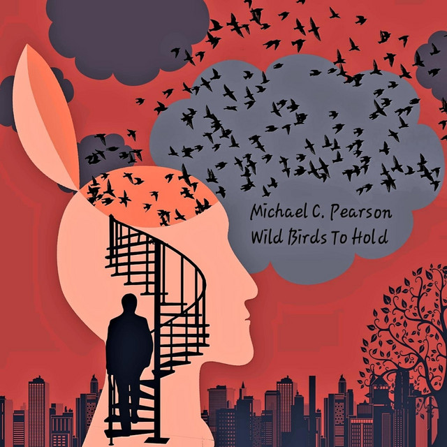 Wild Birds to Hold - Album by Michael C. Pearson | Spotify