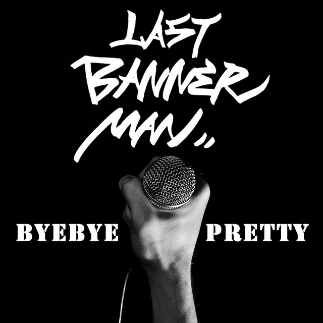 Bye Bye Pretty - EP by Last Banner Man | Spotify
