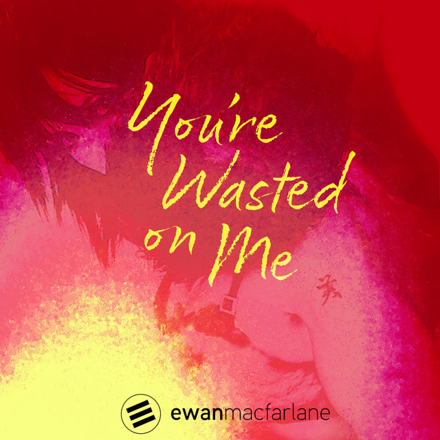 You're Wasted on Me - Single by Ewan MacFarlane | Spotify
