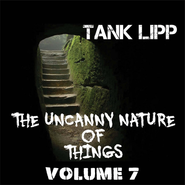 The Uncanny Nature of Things, Vol. 7 - Album by Tank Lipp | Spotify