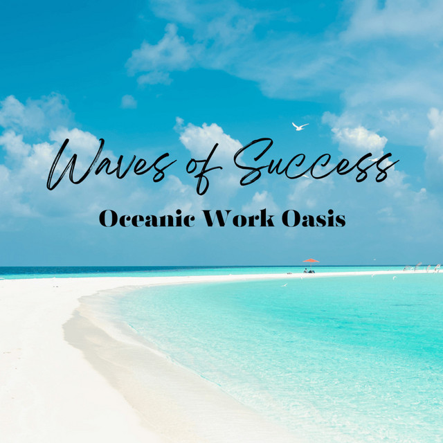 Waves of Success: Oceanic Work Oasis - Album by Productive Work Music ...