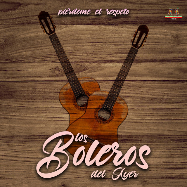 Pierdeme El Respeto - Album by Los Boleros Del Ayer | Spotify