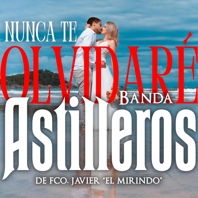 Nunca te olvidaré - Álbum de Banda Astilleros Oficial | Spotify