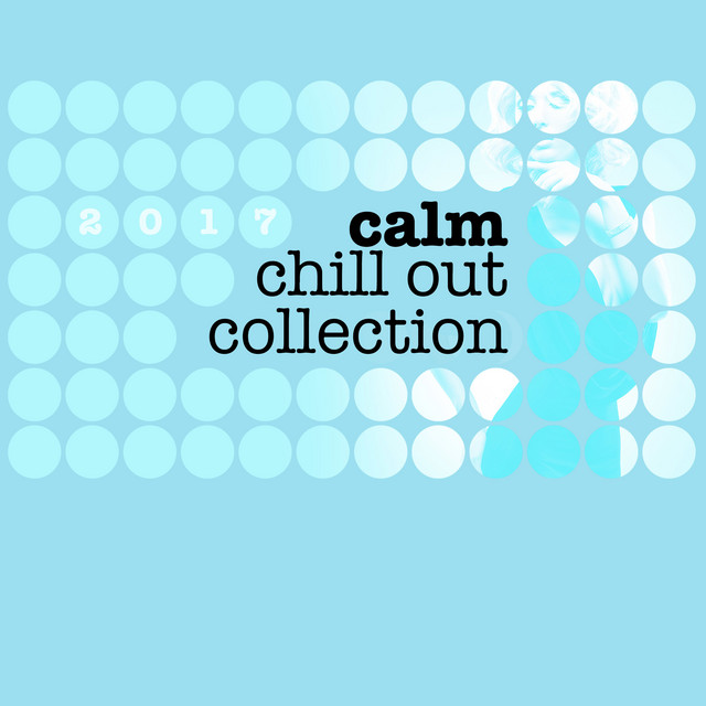 2017 Calm Chill Out Collection - Album by Chill Out 2016 | Spotify