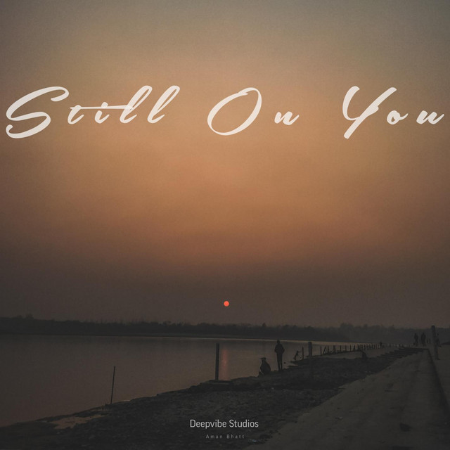 Still On You - song and lyrics by Aman Bhatt | Spotify