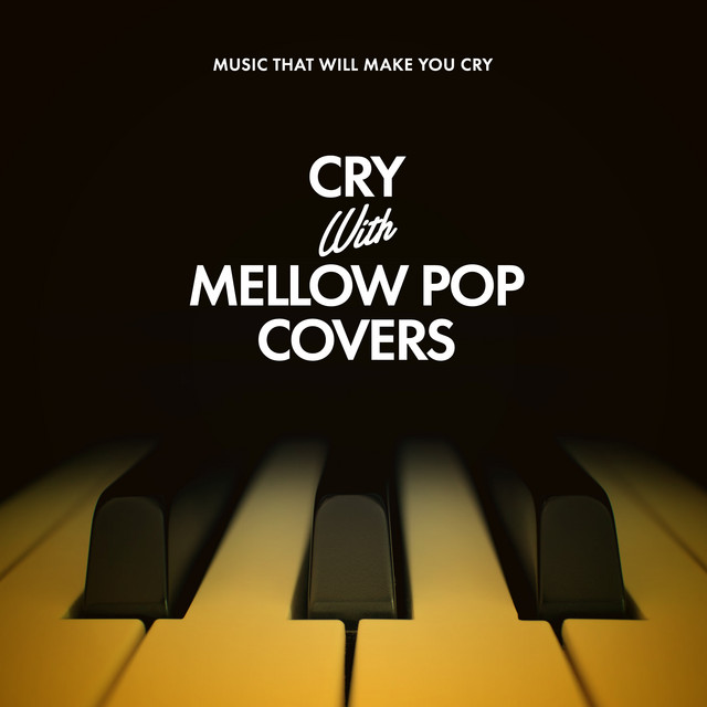 Cry with Mellow Pop Covers - Album by Music That Will Make You Cry ...