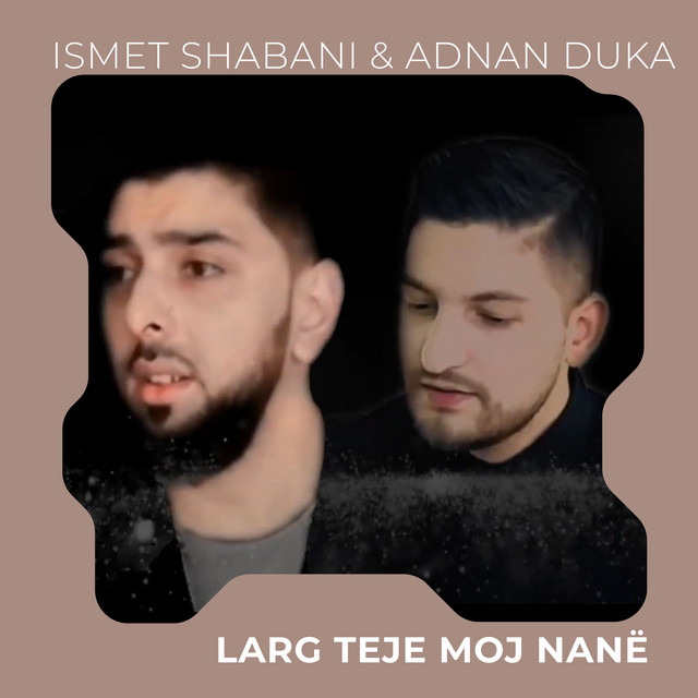 Larg teje moj Nanë - Single by Ismet Shabani | Spotify