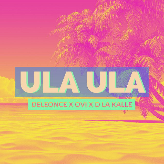 Ula Ula - song and lyrics by Deleonce, Ovi, D La Kalle | Spotify