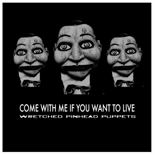 COME WITH ME IF YOU WANT TO LIVE - Single by Wretched Pinhead Puppets ...