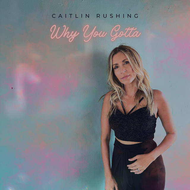 Why You Gotta - Single by Caitlin Rushing | Spotify