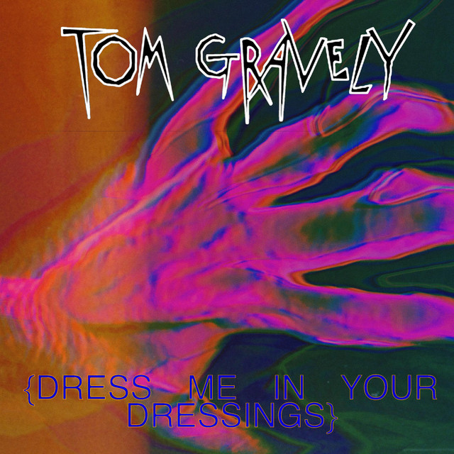 Dress Me In Your Dressings - Album by Tom Gravely | Spotify