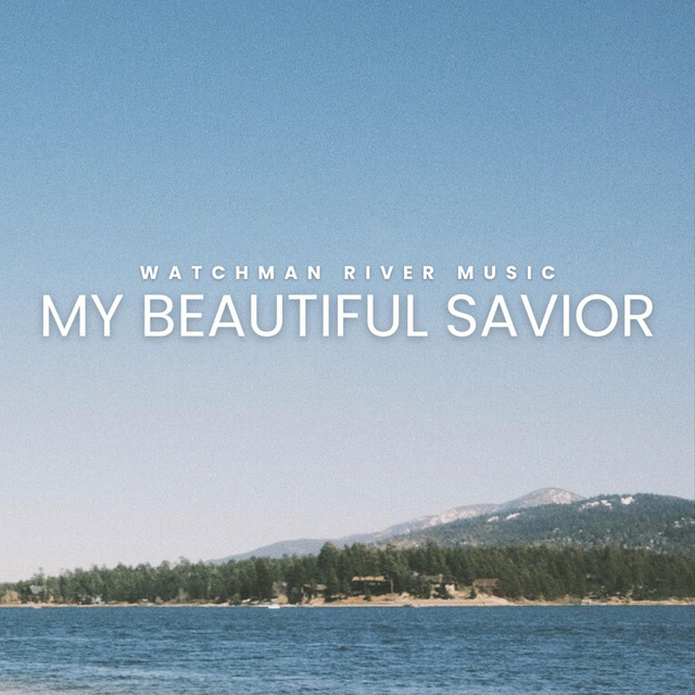 My Beautiful Savior - song by Watchman River Music | Spotify