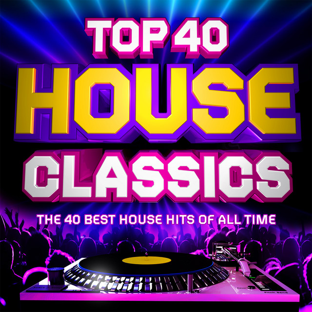 Top 40 House Classics - The 40 Best House Hits of All Time - Album by ...