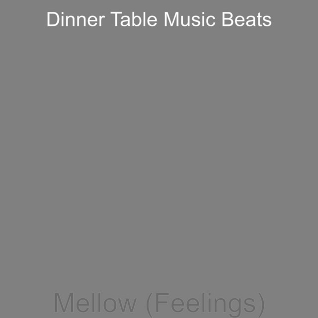 Mellow (Feelings) - Album by Dinner Table Music Beats | Spotify