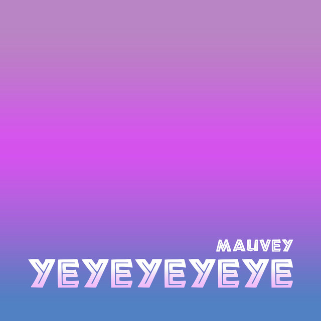 YEYEYEYEYE - Single by MAUVEY | Spotify