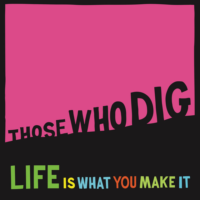 Life Is What You Make It - Single by Those Who Dig | Spotify