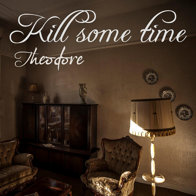 Kill Some Time Single By Theodore Spotify