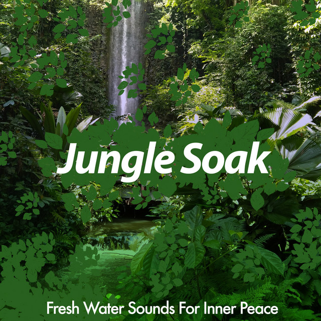 Jungle Soak - Album by Fresh Water Sounds For Inner Peace | Spotify
