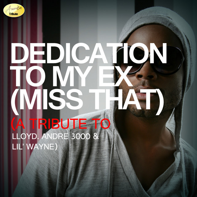 Dedication to My Ex (Miss That) - A Tribute to Lloyd, Andre 3000 & Lil ...