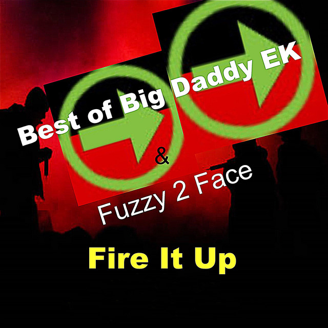 Fire It Up - Album by Big Daddy EK & Fuzzy 2 Face | Spotify