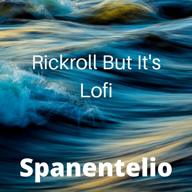 Rickroll But Its Lofi - song and lyrics by Spanentelio | Spotify