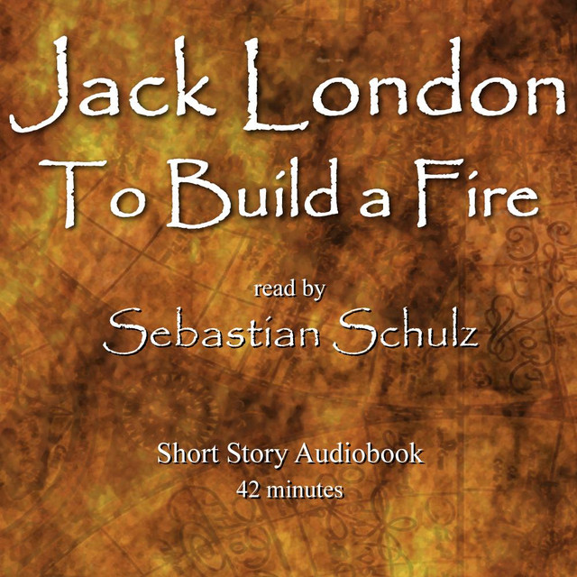Jack London: To Build a Fire (Audiobook) - Single by Sebastian Schulz ...