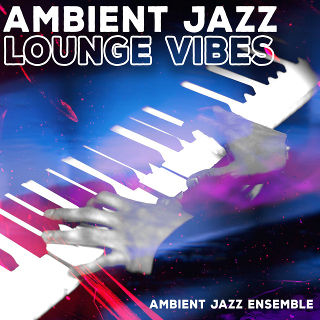 Ambient Jazz Lounge Vibes - Album by Ambient Jazz Ensemble | Spotify
