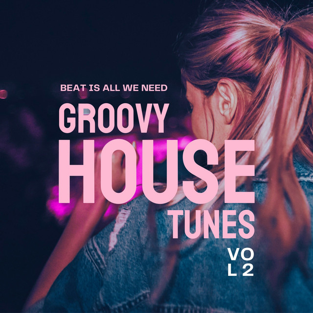 Beat Is All We Need (Groovy House Tunes), Vol. 2 - Compilation by ...