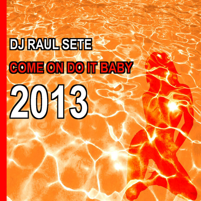 Come On Do It Baby 2013 - Single by DJ Raul Sete | Spotify